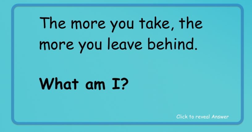 The more you take, the more you leave behind. “What am I?” – Surveee