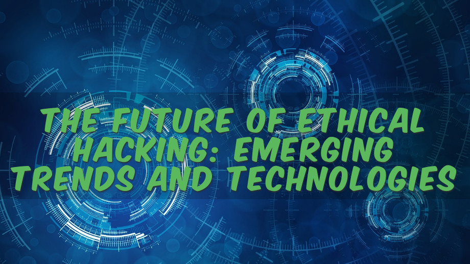 The Future of Ethical Hacking: Emerging Trends and Technologies ...